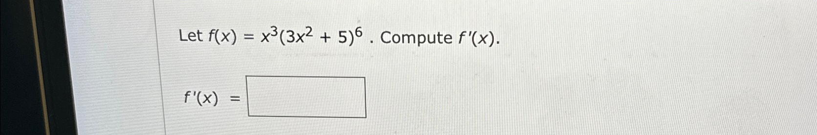 Solved Let f(x)=x3(3x2+5)6. ﻿Compute f'(x).f'(x)= | Chegg.com