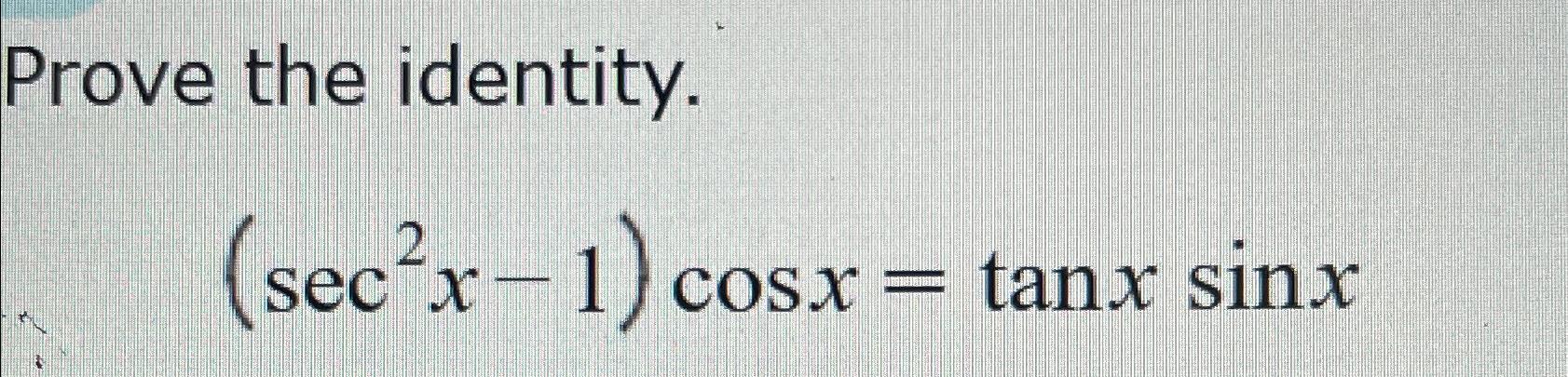 Solved Prove the identity.(sec2x-1)cosx=tanxsinx | Chegg.com