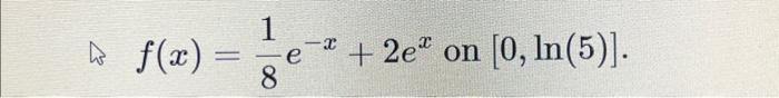 Solved f(x)=81e−x+2ex on [0,ln(5)] | Chegg.com