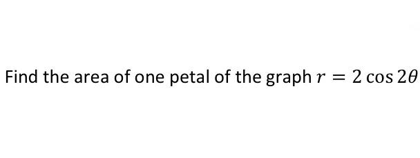 Solved Find the area of one petal of the graph r=2cos2θ | Chegg.com
