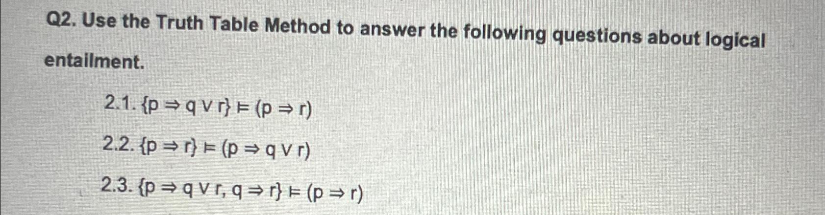 Solved Q2. ﻿Use the Truth Table Method to answer the | Chegg.com