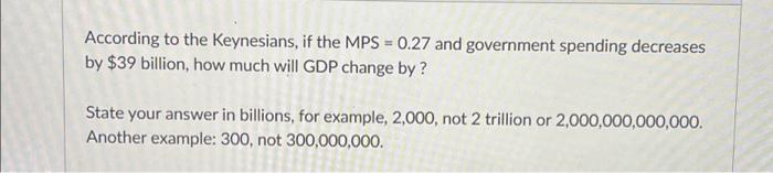 Solved - According to the Keynesians, if the MPS = 0.27 and | Chegg.com