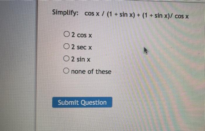 Solved Simplify: cosx/(1+sinx)+(1+sinx)/cosx 2cosx 2secx | Chegg.com