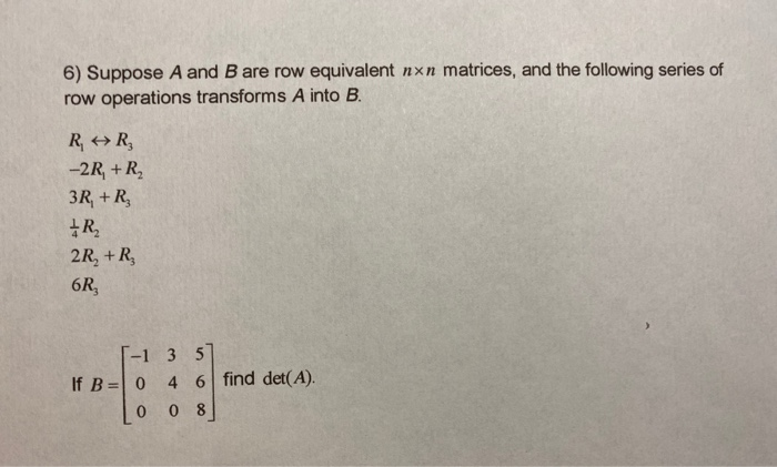 Solved 6) Suppose A and B are row equivalent nxn matrices, | Chegg.com