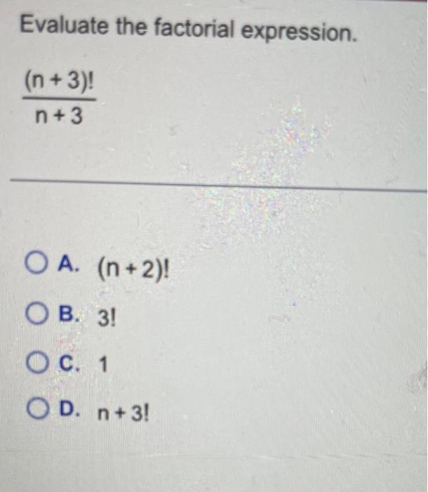 Solved Evaluate the factorial expression. n+3(n+3)! A. (n+2) | Chegg.com