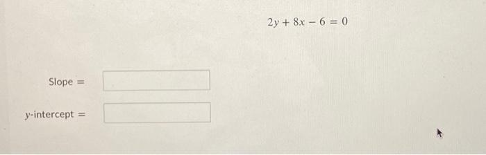 Solved Slope = y-intercept = 2y + 8x - 6 = 0 | Chegg.com