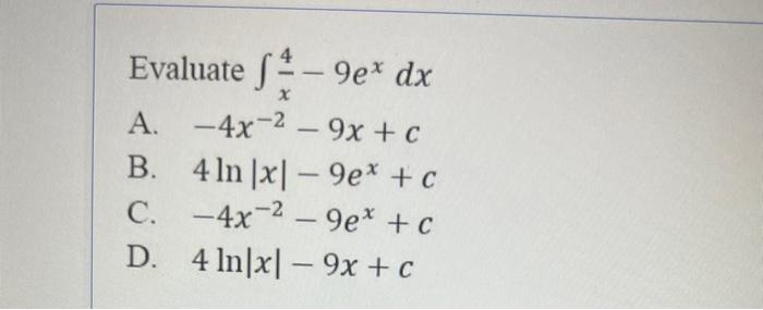 Solved Evaluate ∫x4−9exdx A. −4x−2−9x+c B. 4ln∣x∣−9ex+c C. | Chegg.com