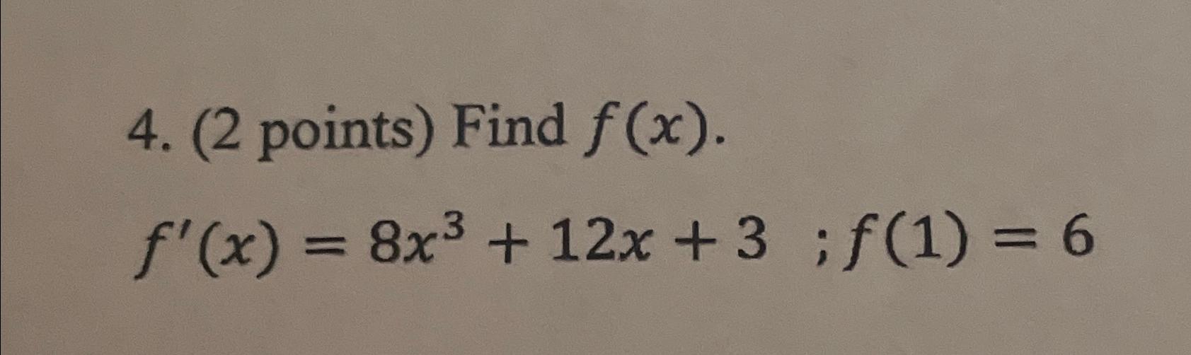 Solved Find f(x).f'(x)=8x3+12x+3;f(1)=6 | Chegg.com