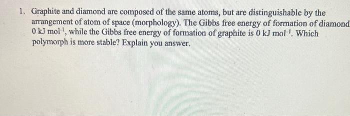 Solved 1. Graphite and diamond are composed of the same | Chegg.com