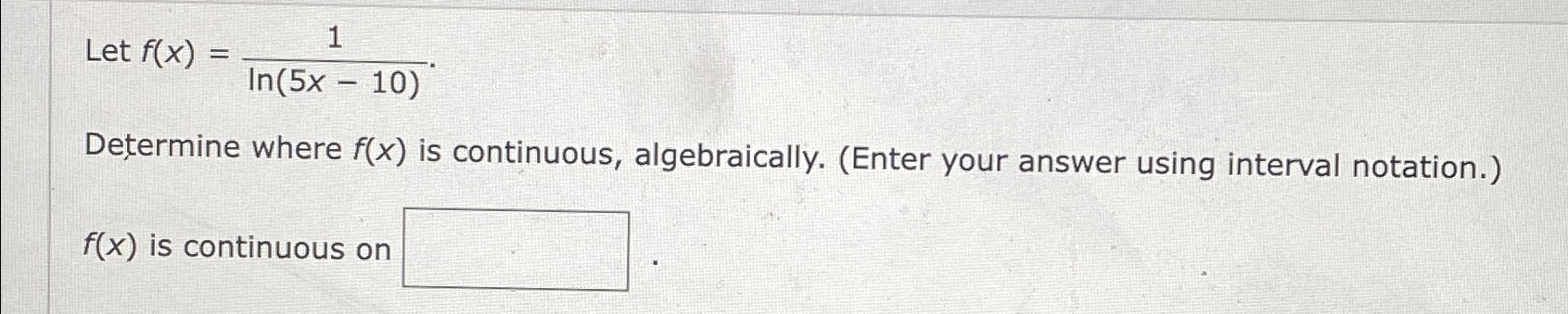 Solved Let f(x)=1ln(5x-10)Determine where f(x) ﻿is | Chegg.com