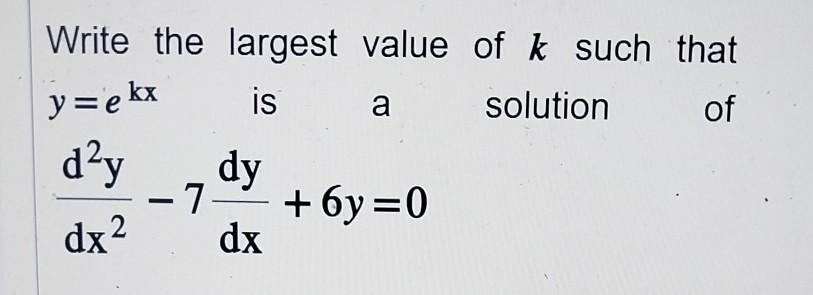 Solved Write the largest value of k such that y=ekx is a | Chegg.com