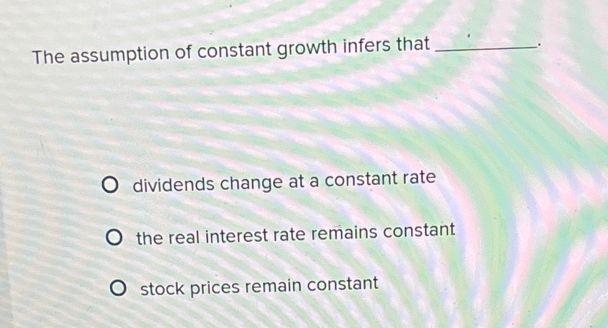The assumption of constant growth infers | Chegg.com