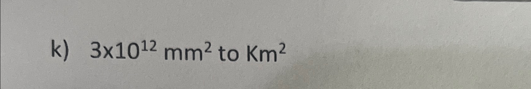 Solved k) 3×1012mm2 ﻿to Km2 | Chegg.com