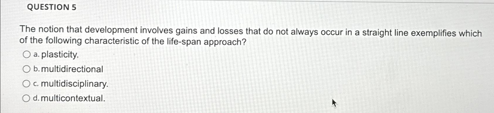 Solved QUESTION 5The notion that development involves gains | Chegg.com