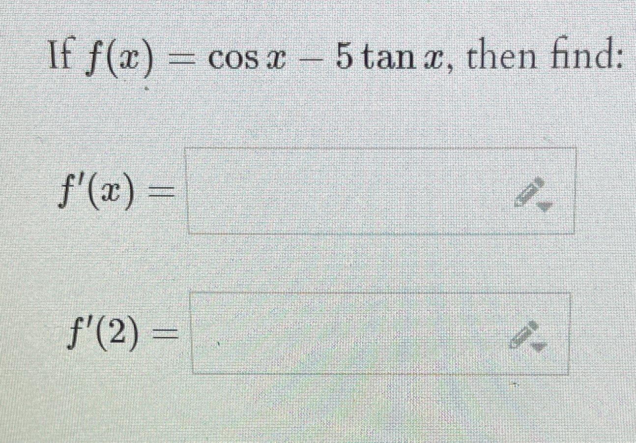 Solved If f(x)=cosx-5tanx, ﻿then find:f'(x)=f'(2)= | Chegg.com