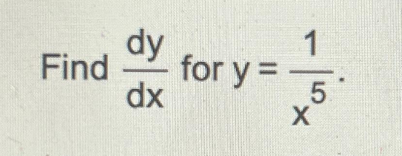 Solved Find dydx ﻿for y=1x5 | Chegg.com