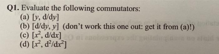 Solved Q1. Evaluate the following commutators: (a) [y, d/dy] | Chegg.com