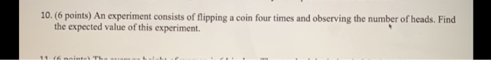 Solved 10. (6 points) An experiment consists of flipping a | Chegg.com