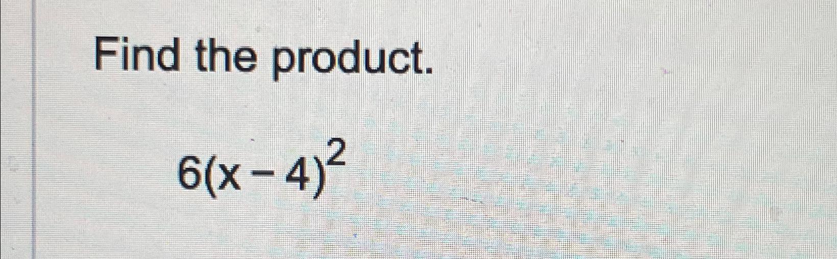Solved Find the product.6(x-4)2 | Chegg.com