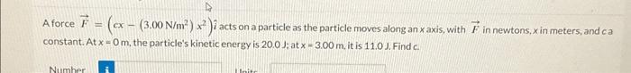 Solved A force F=(cx−(3.00 N/m2)x2)i^ acts on a particle as | Chegg.com