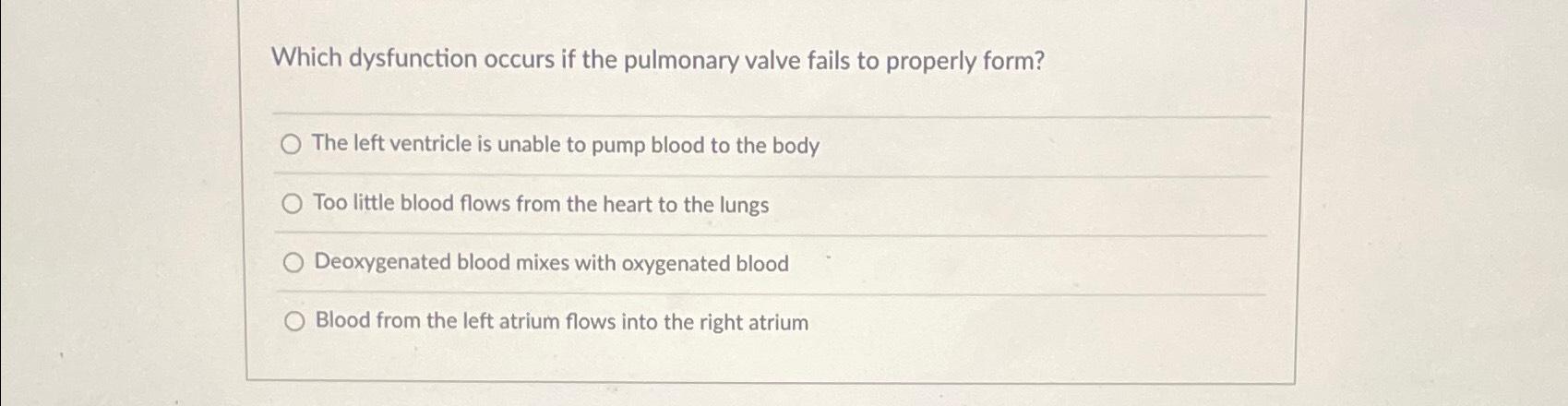 Solved Which dysfunction occurs if the pulmonary valve fails | Chegg.com
