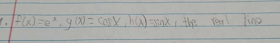 Solved f(x)=ex,g(x)=cosx,h(x)=sinx, ﻿the real line | Chegg.com