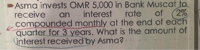 Solved Asma invests OMR 5,000 in Bank Muscat to receive an | Chegg.com