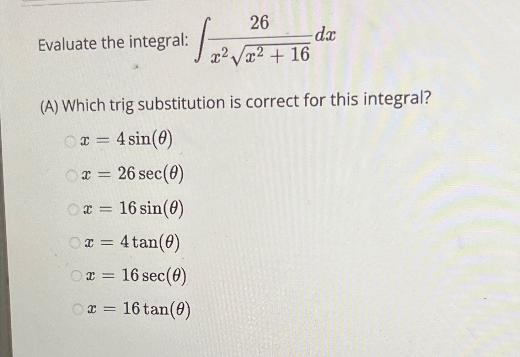 Solved Evaluate the integral: ∫﻿﻿26x2x2+162dx(A) ﻿Which trig | Chegg.com