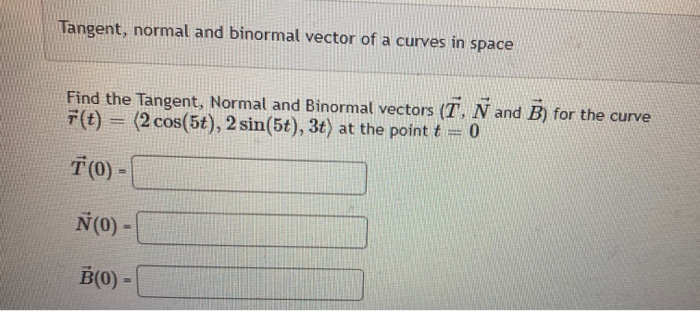 Solved Tangent, normal and binormal vector of a curves in | Chegg.com
