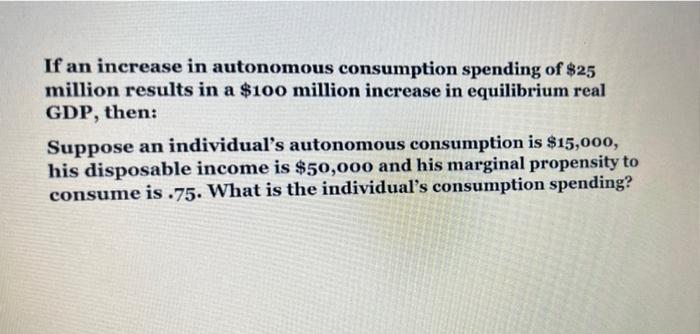 Solved If an increase in autonomous consumption spending of | Chegg.com