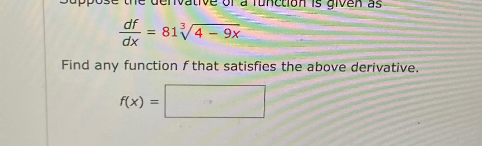 Solved dfdx=814-9x3Find any function f ﻿that satisfies the | Chegg.com