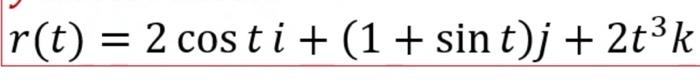 Solved r(t)=2costi+(1+sint)j+2t3k | Chegg.com