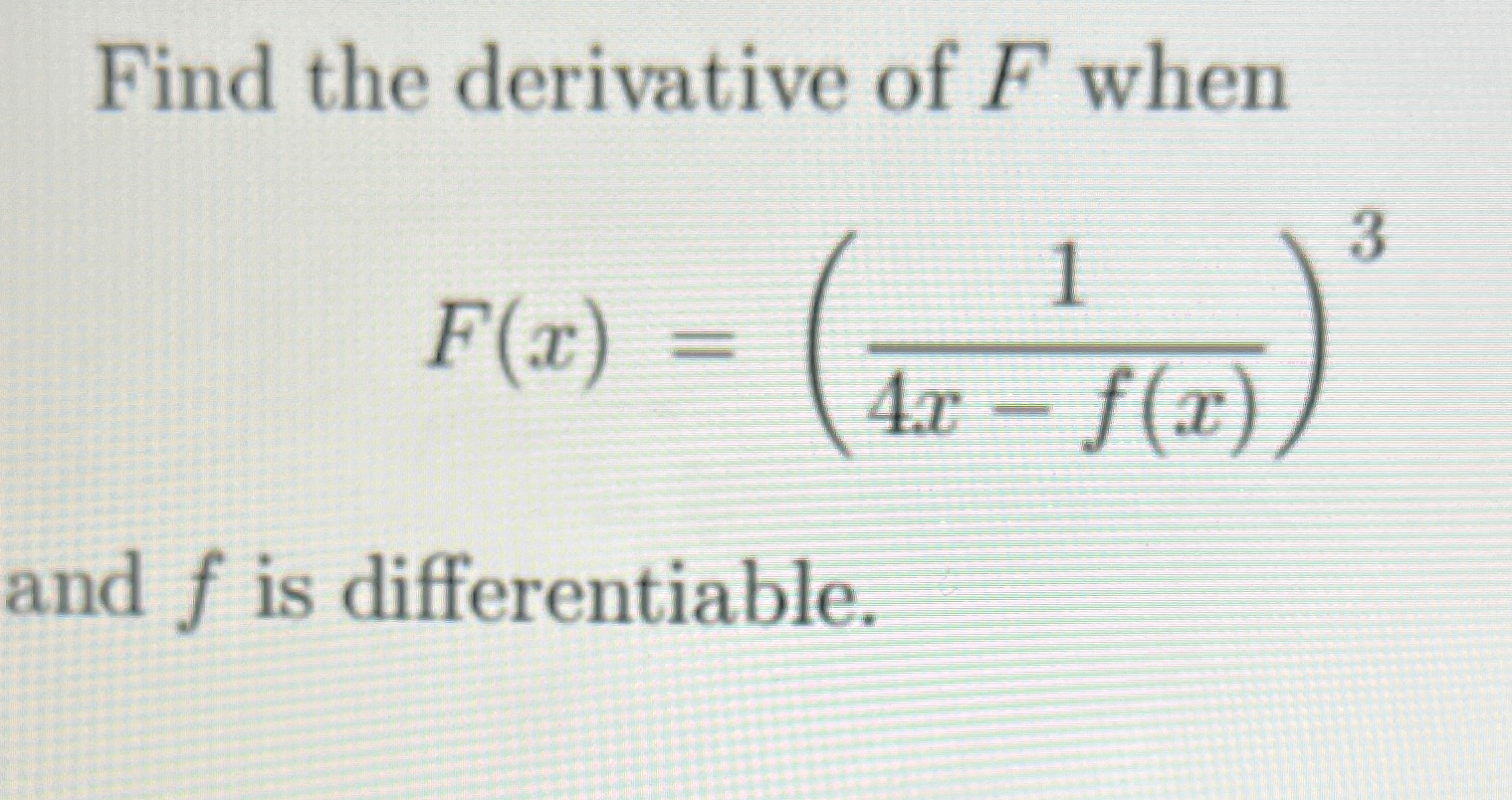 Solved Find the derivative of F ﻿whenF(x)=(14x-f(x))3and f | Chegg.com