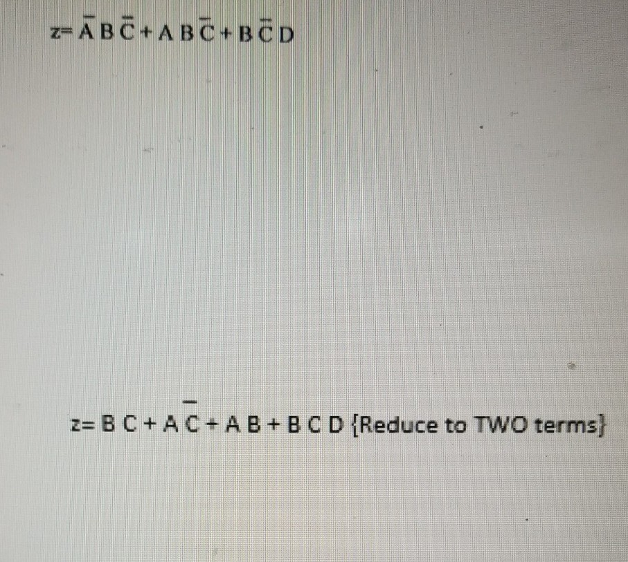 Solved Z-ABC+ABC+BCD z= B C + AC + A B + B C D {Reduce to | Chegg.com