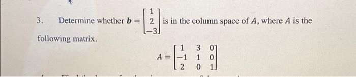 Solved 3. Determine whether b=⎣⎡12−3⎦⎤ is in the column | Chegg.com