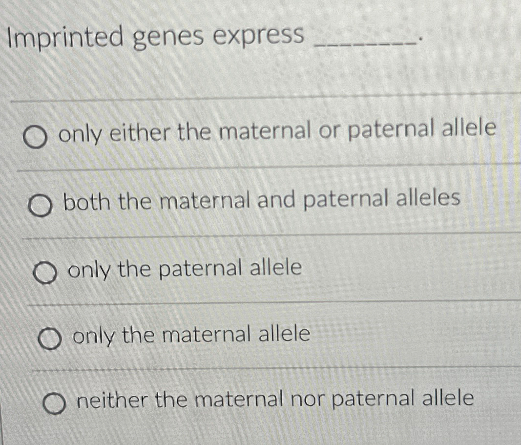 Solved Imprinted genes express q,only either the maternal or | Chegg.com