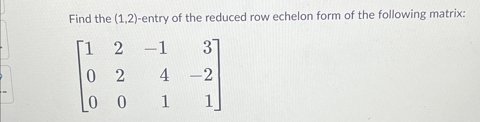 Solved Find the (1,2)-entry of the reduced row echelon form | Chegg.com