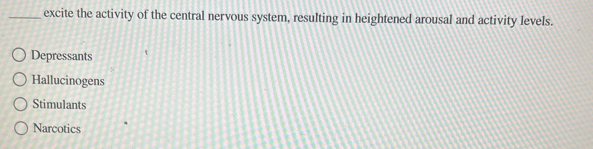 Solved excite the activity of the central nervous system, | Chegg.com