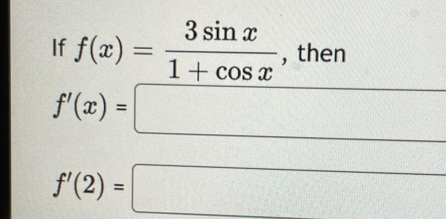 Solved If f(x)=3sinx1+cosx, ﻿thenf'(x)=f'(2)= | Chegg.com