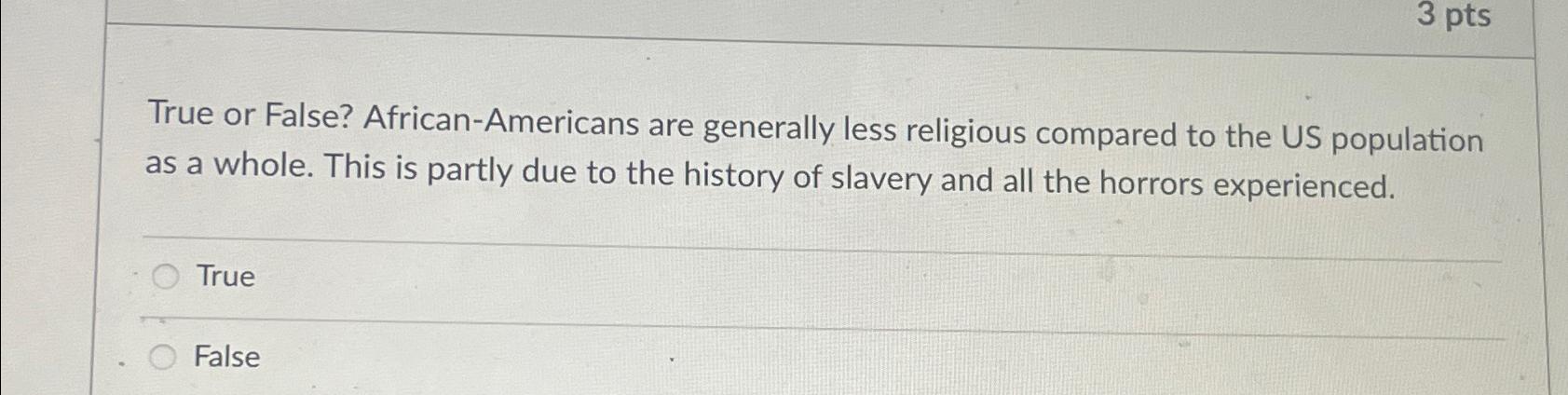 Solved 3 ﻿ptsTrue or False? African-Americans are generally | Chegg.com