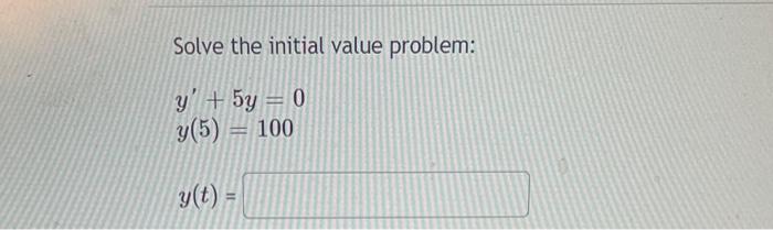 Solved Solve the initial value problem: y′+5y=0y(5)=100 | Chegg.com