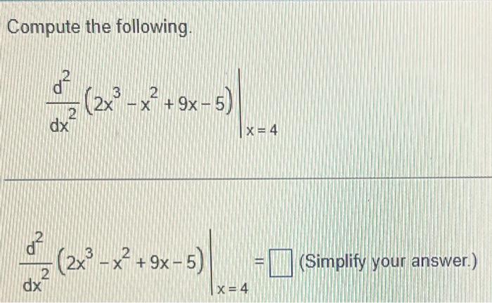 Solved Compute the following. dx2d2(2x3−x2+9x−5)∣∣x=4 | Chegg.com
