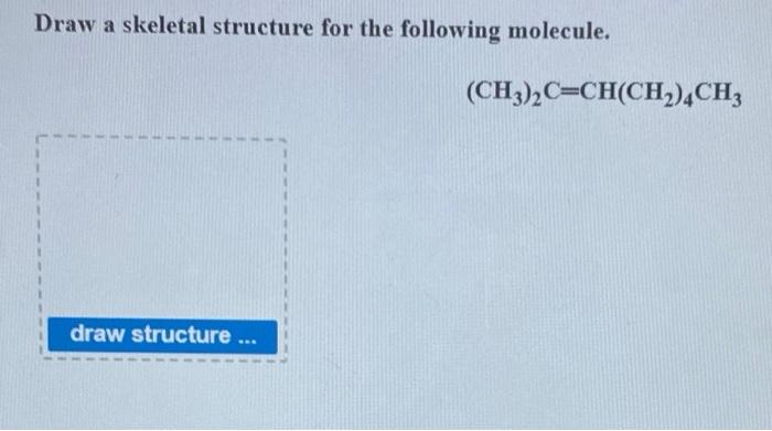 Solved Draw a skeletal structure for the following molecule. | Chegg.com