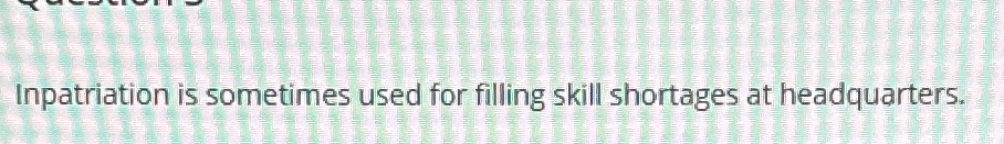 Solved Inpatriation is sometimes used for filling skill | Chegg.com
