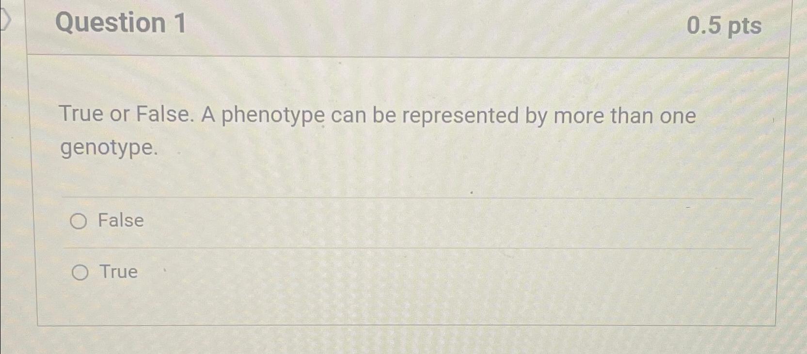 Solved Question 10.5ptsTrue or False. A phenotype can be | Chegg.com