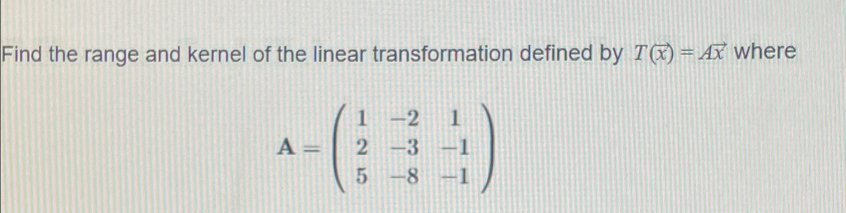 Solved Find the range and kernel of the linear | Chegg.com