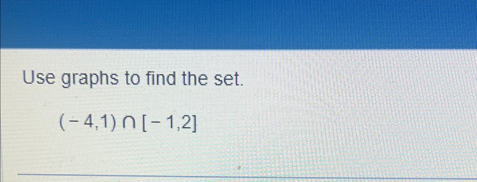 Solved Use graphs to find the set.(-4,1)∩[-1,2] | Chegg.com