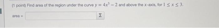 Solved (1 point) Find area of the region under the curve | Chegg.com