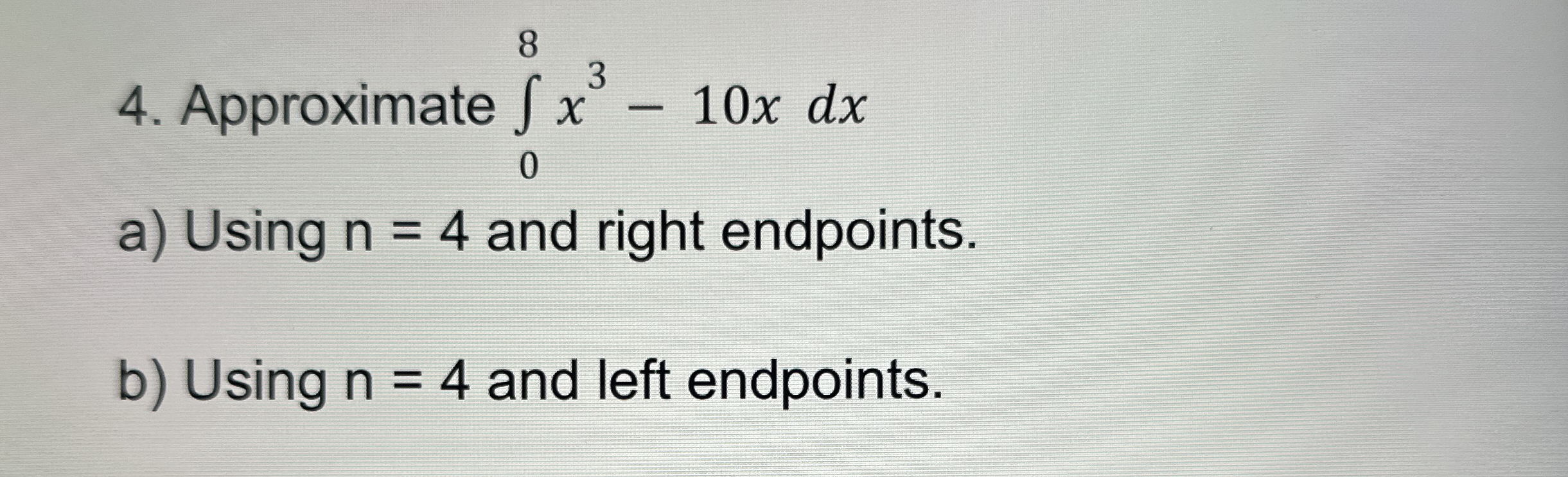 Solved Approximate ∫08x3-10xdxa) ﻿Using n=4 ﻿and right | Chegg.com