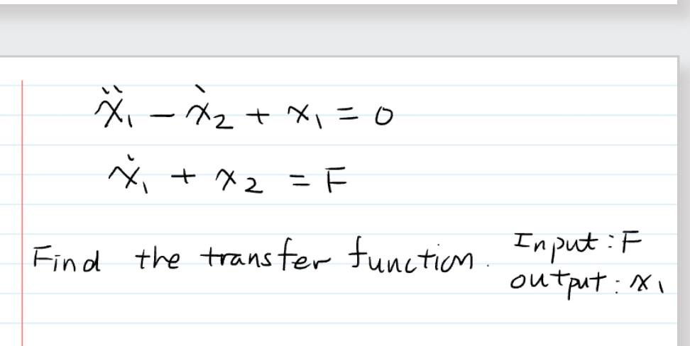 Solved x¨1−x˙2+x1=0x˙1+x2=F Find the transfer function. | Chegg.com
